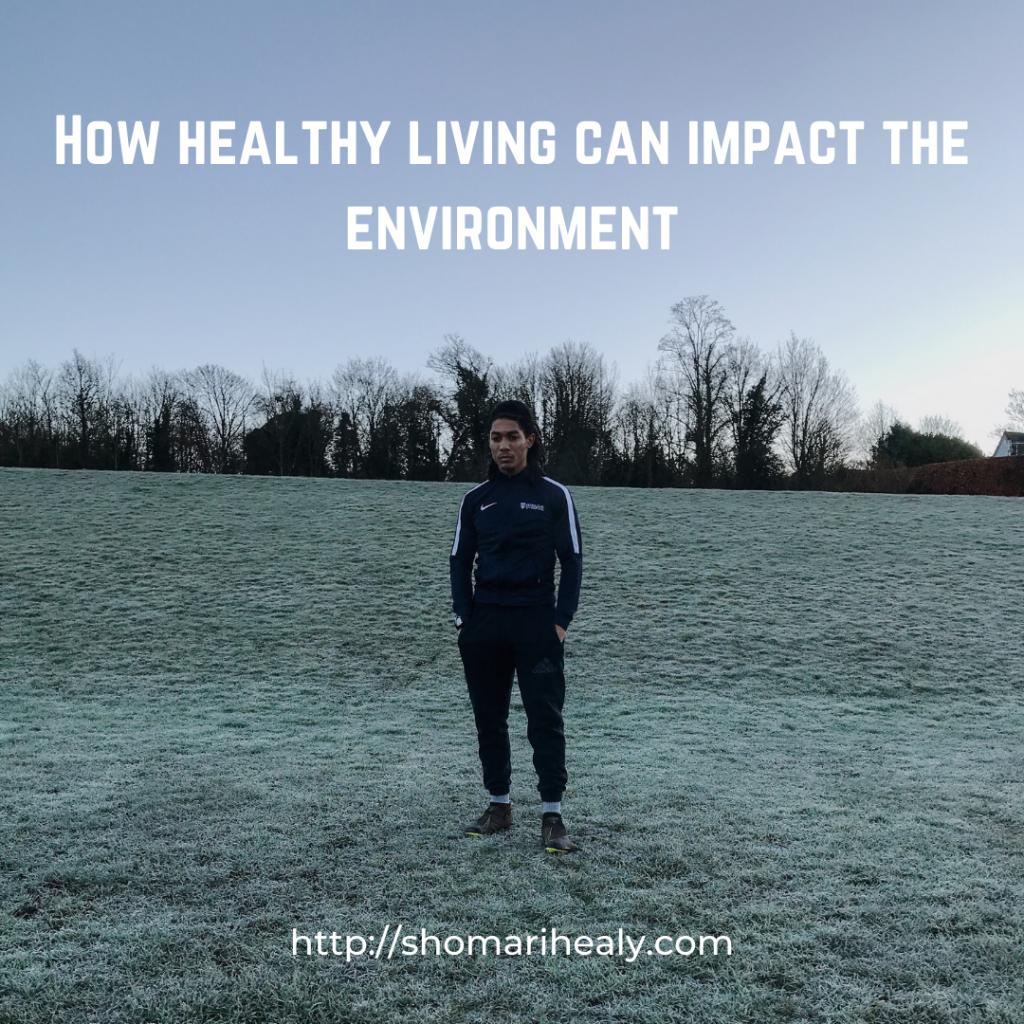 How healthy living can impact the environment - Shomari Healy